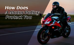 Why You Need A Motor Policy And How It Protect You?